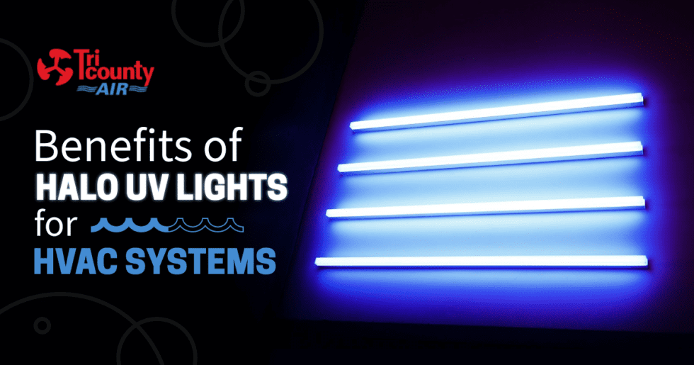 Benefits of HALO UV Lights for HVAC Systems - Tri County A/C and Heating